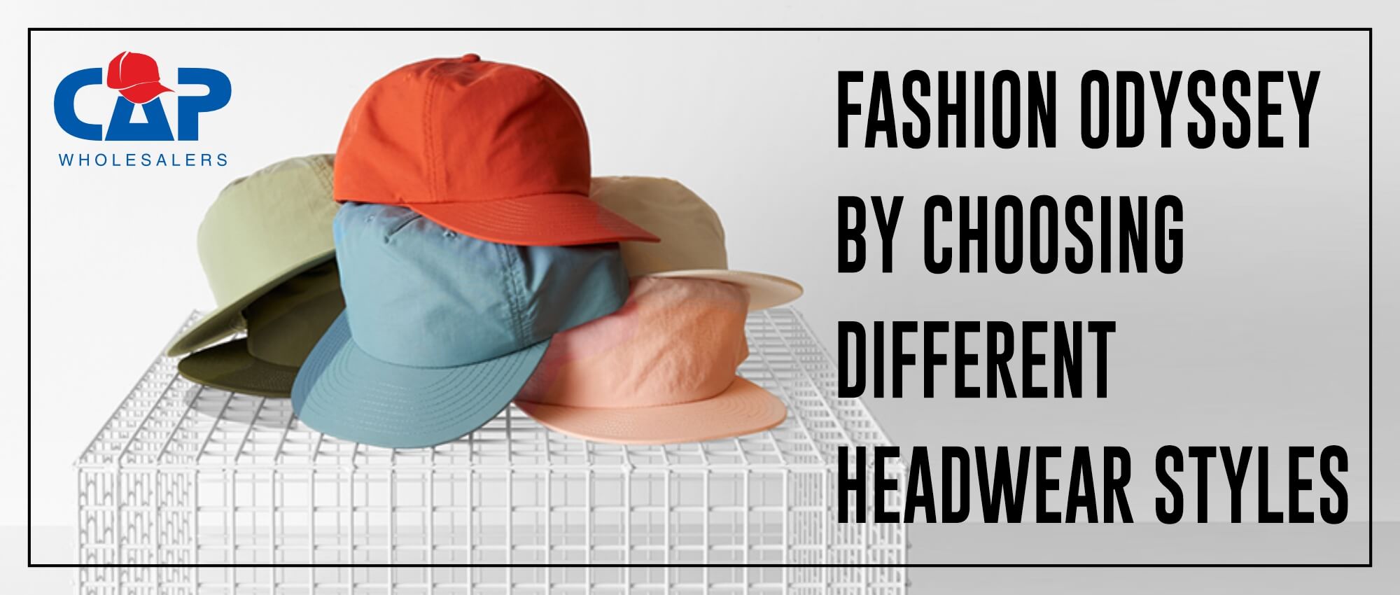 FASHION ODYSSEY BY CHOOSING DIFFERENT HEADWEAR STYLES – Cap Wholesalers
